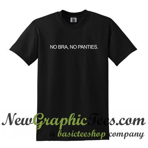 No Bra No Panties T Shirt