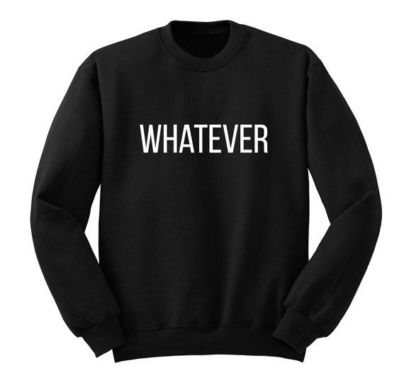 Whatever Sweatshirt - newgraphictees.com Whatever Sweatshirt