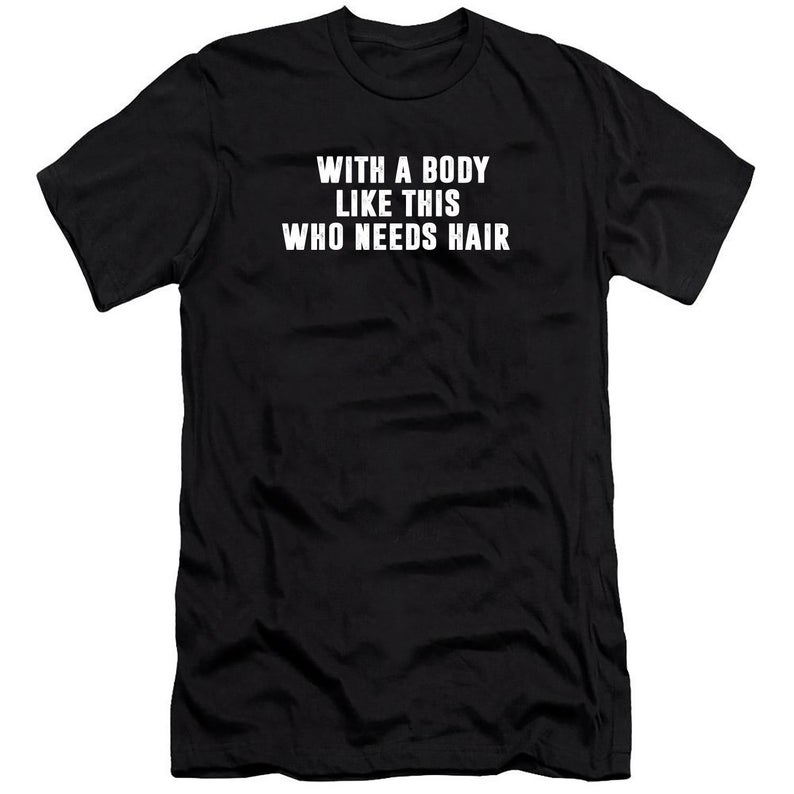 With A Body Like This Who Needs Hair T Shirt - newgraphictees.com With ...